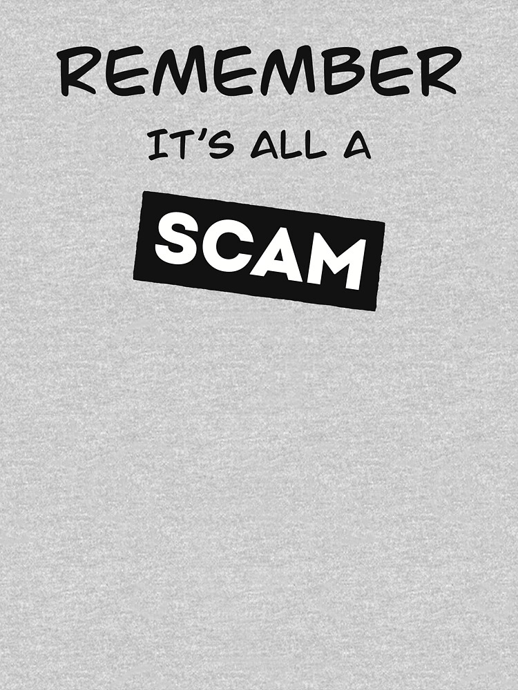 "Remember it’s all a scam" T-shirt for Sale by ThreeDogDesign ...
