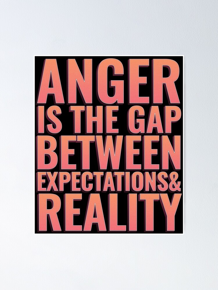 "Anger is the gap between expectations and reality" Poster for Sale by arkantus | Redbubble