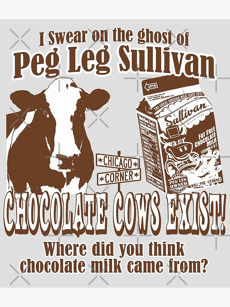 "Chicago Corner Peg Leg Chocolate Cows Exist" Art Print for Sale by ...