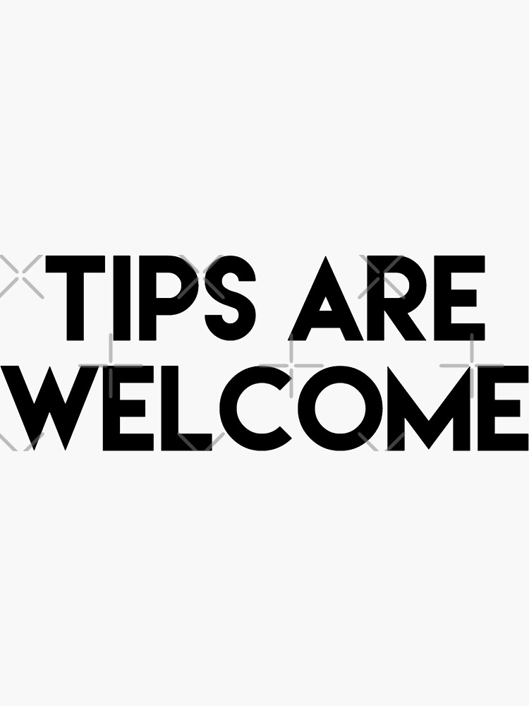 "Tips Are Welcome" Sticker for Sale by blueprint198686 | Redbubble
