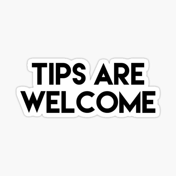 "Tips Are Welcome" Sticker for Sale by blueprint198686 | Redbubble