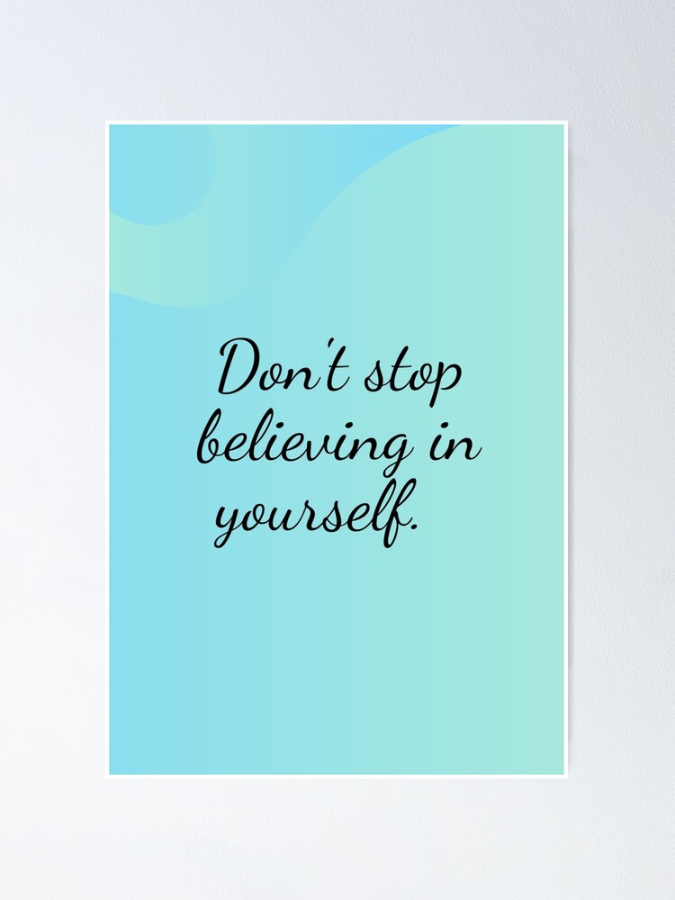 "Don't stop believing in yourself." Poster for Sale by QuoteBoxx ...
