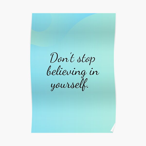 "Don't stop believing in yourself." Poster for Sale by QuoteBoxx ...