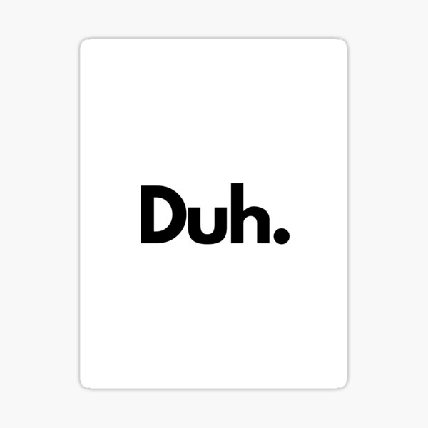 "Duh." Sticker for Sale by Maddyscreations | Redbubble