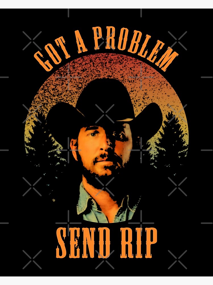 "Got A Problem Send Rip Vintage Rip Wheeler Yellowstonep American TV ...