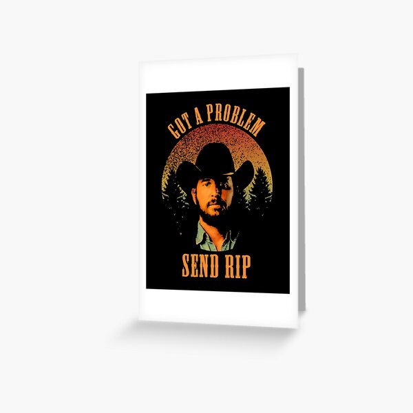 "Got A Problem Send Rip Vintage Rip Wheeler Yellowstonep American TV ...