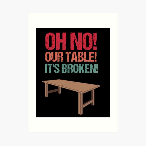 "Oh No! Our Table! It's Broken! - Funny meme design" Art Print by 5lav ...