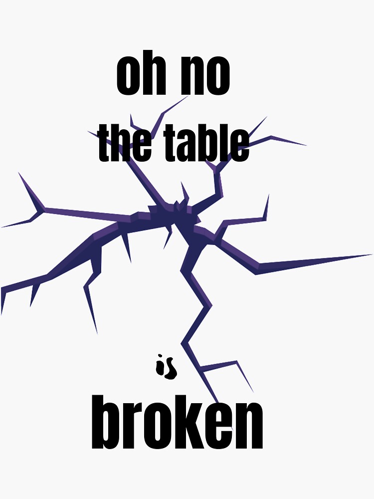 " OH NO our table is broken" Sticker for Sale by garhoud | Redbubble