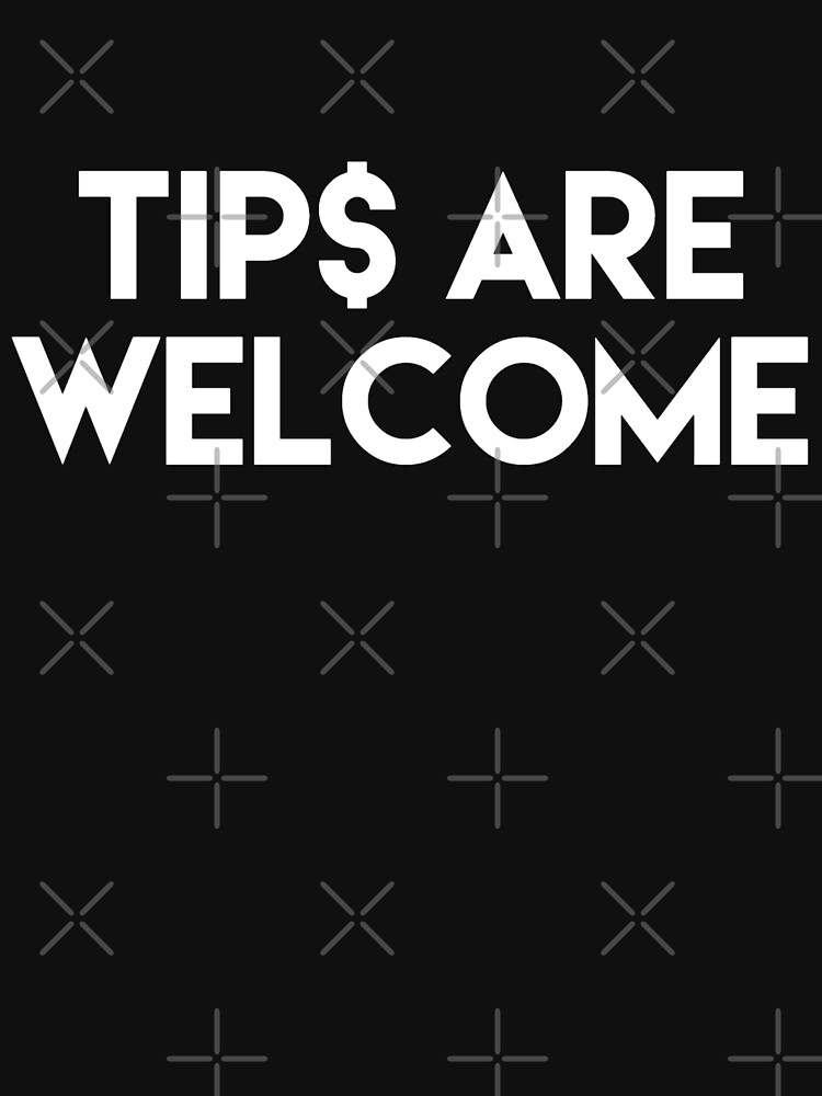 "Tips Are Welcome" T-shirt for Sale by blueprint198686 | Redbubble ...