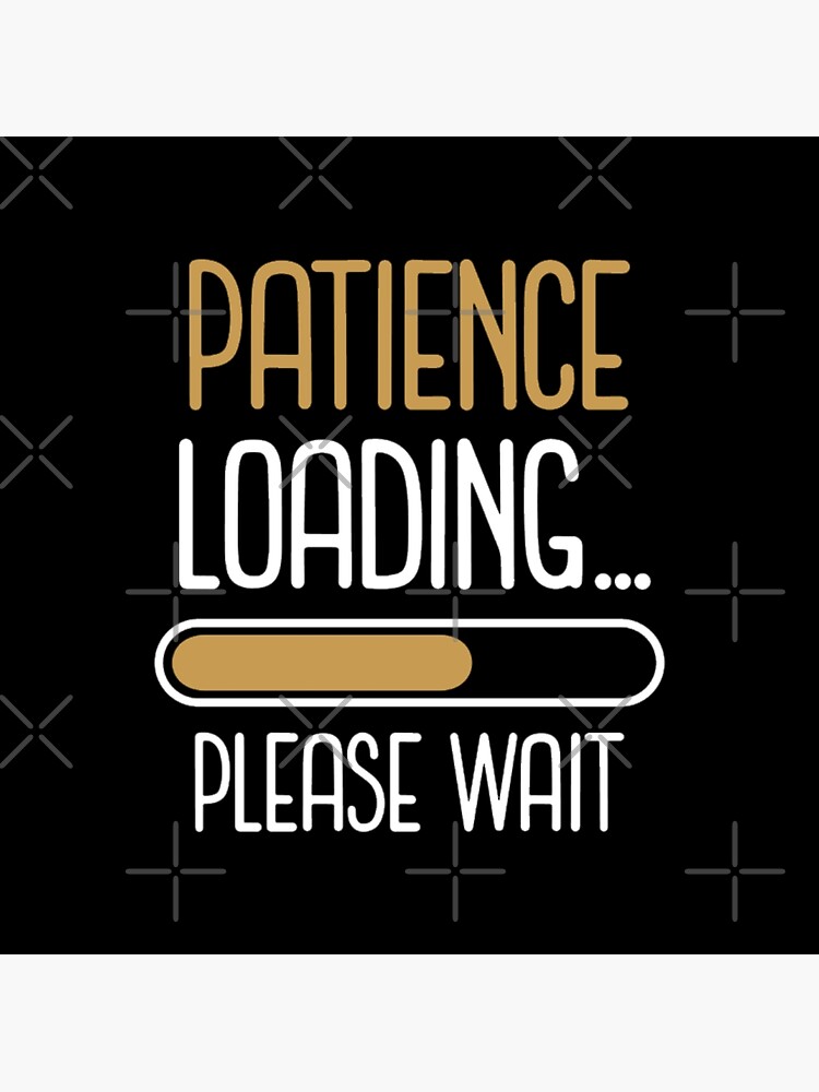 "Patience loading please wait" Poster for Sale by pnkpopcorn | Redbubble