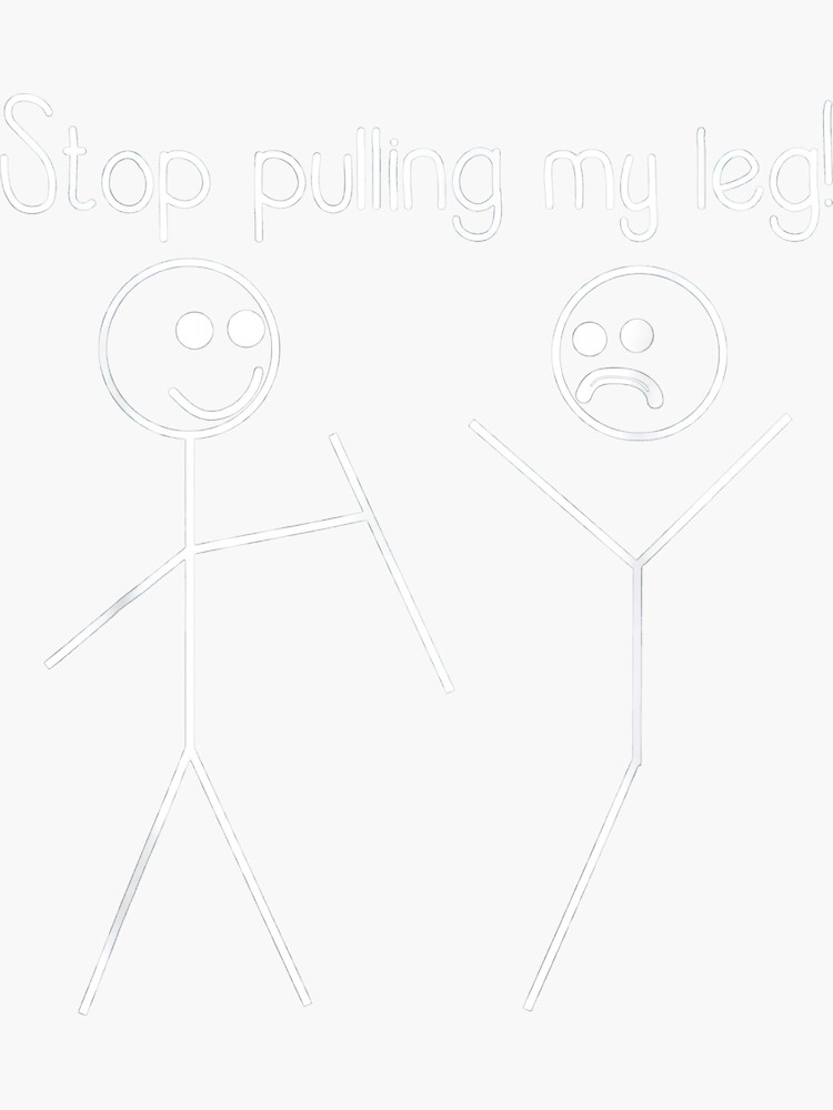 "Stop pulling my leg!" Sticker for Sale by MARGOTTA3000 | Redbubble