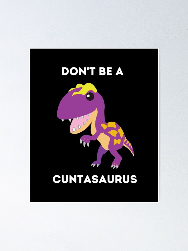 "Dont be a Cuntasaurus" Poster for Sale by Pstawicki | Redbubble