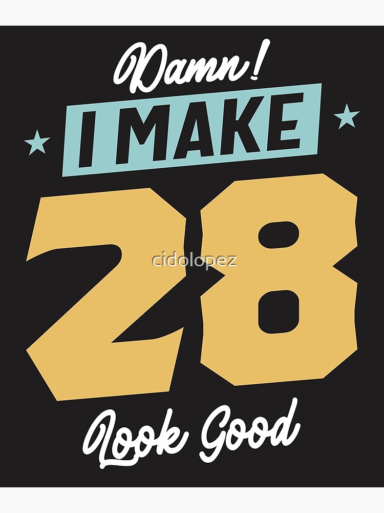 "28th Birthday Damn I Make 28 Look Good" Poster for Sale by cidolopez ...
