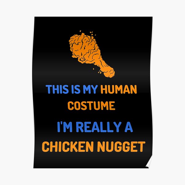 "This Is My Human Costume I'm Really A Chicken Nugget." Poster for Sale ...