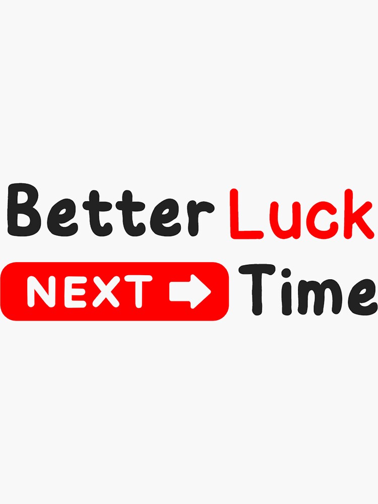 "Better Luck Next Time" Sticker for Sale by abdoljalil12 | Redbubble