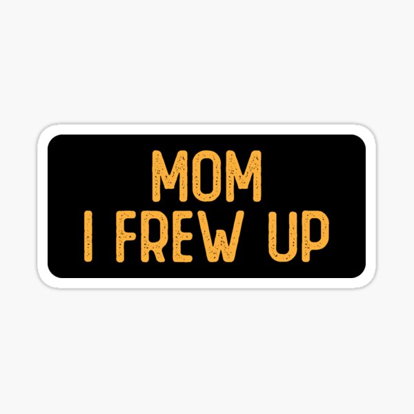 "Mom I Frew Up Funny Bumper" Sticker for Sale by Soursoul99 | Redbubble
