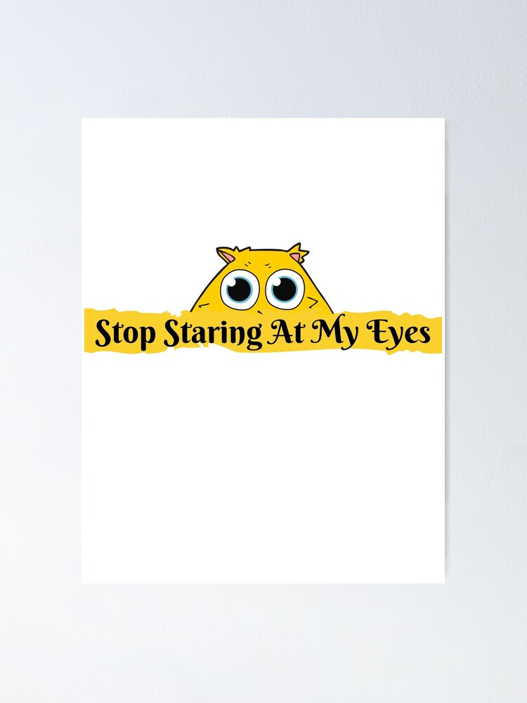 "Stop Staring At My Eyes" Poster by Naked-Alien | Redbubble