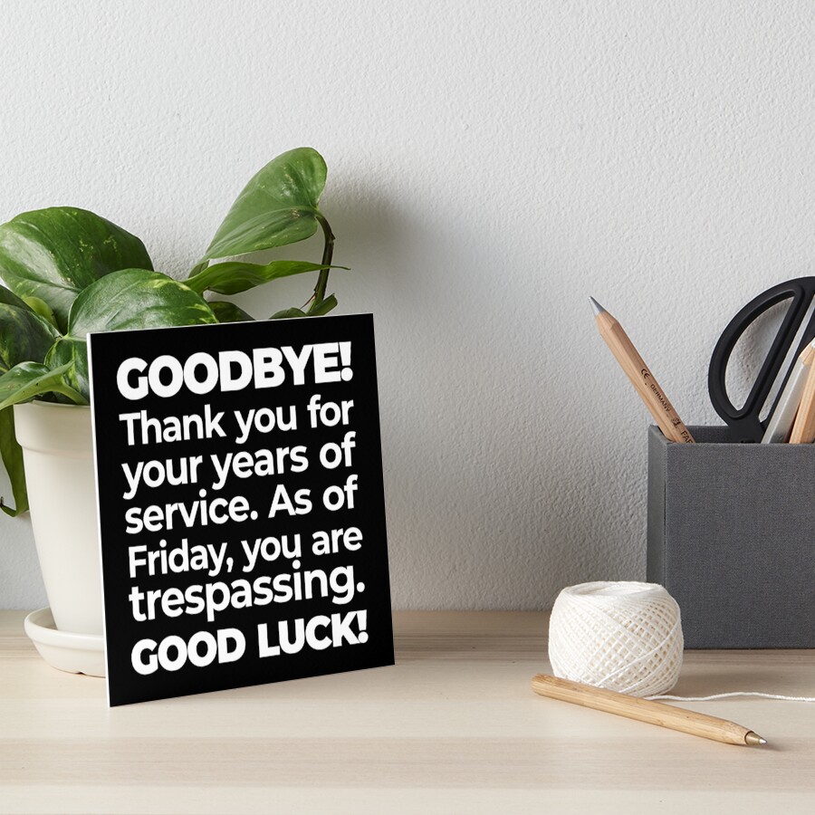 "Goodbye: Thank you for Your Years of Service. As of Friday, You are ...