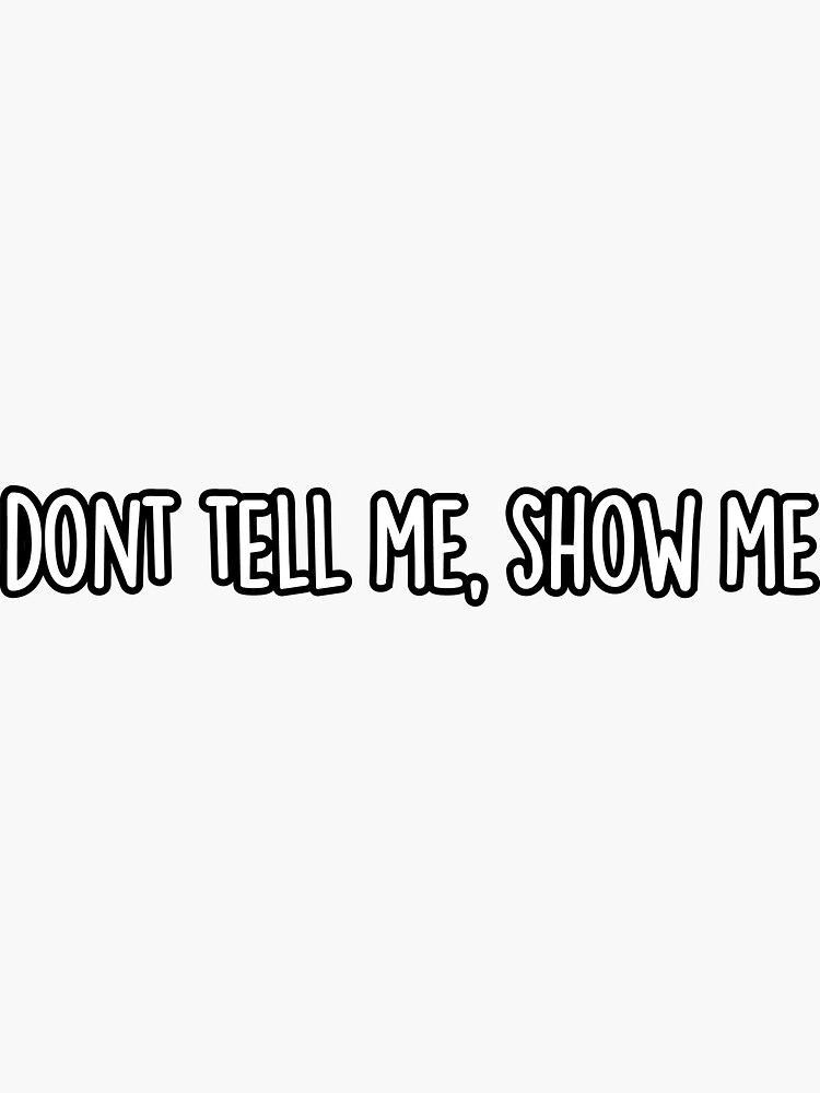 "Don't tell me, show me sticker" Sticker by Daymand | Redbubble