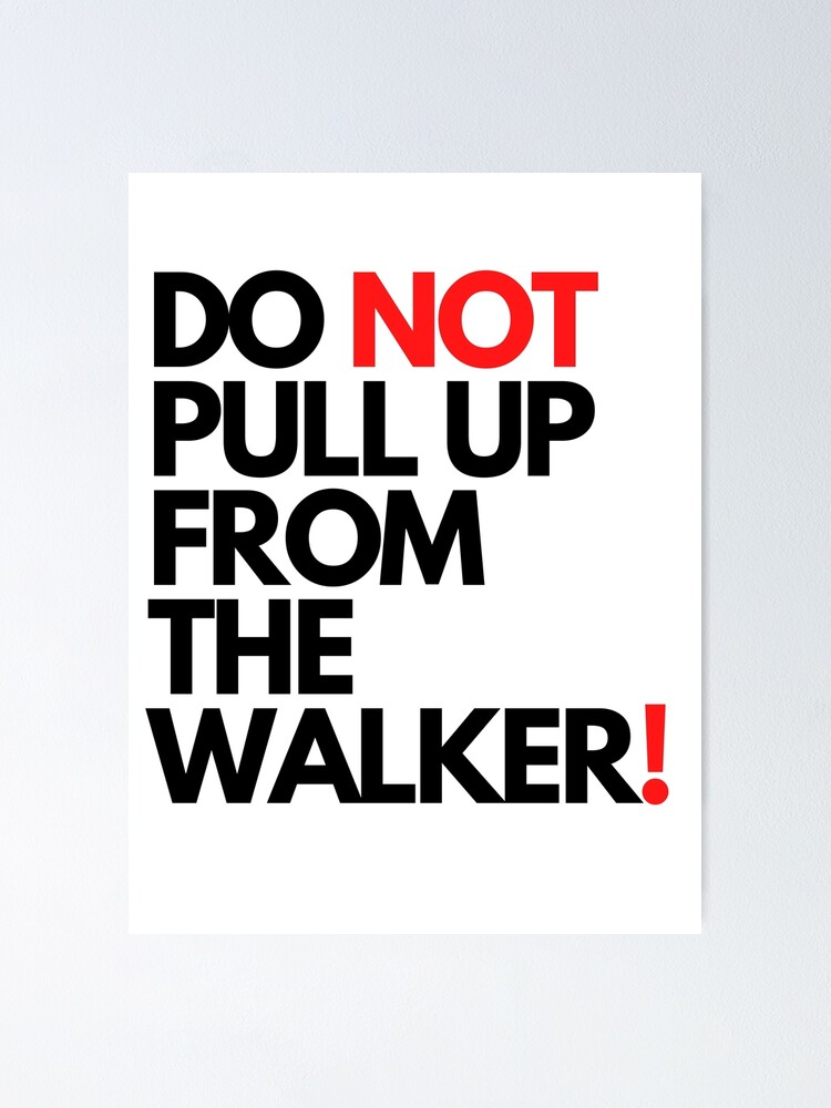 "Do not pull up from the walker!" Poster by Sivora | Redbubble
