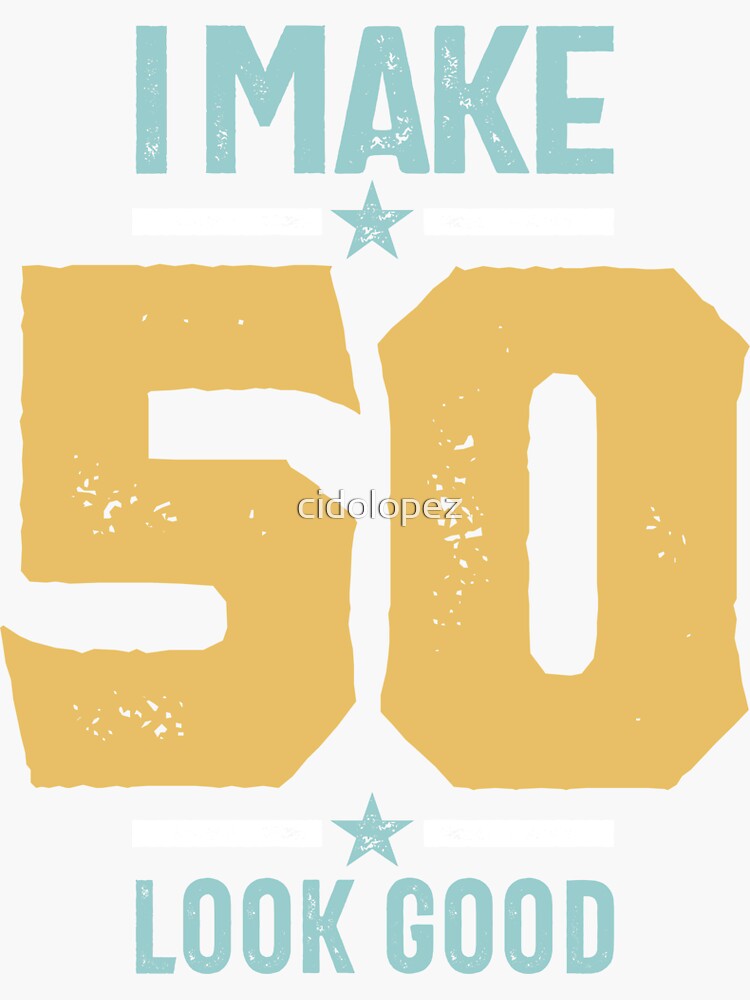 "50th Birthday - I Make 50 Look Good" Sticker for Sale by cidolopez ...