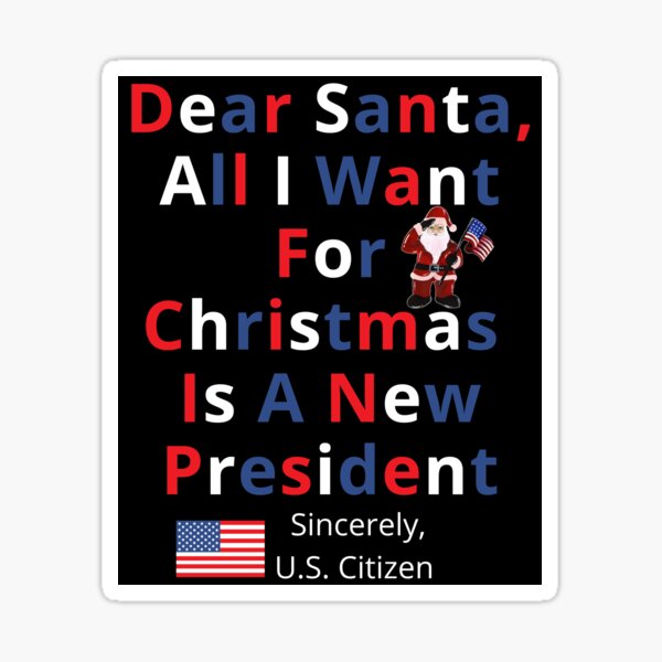 "Dear Santa, All I Want For Christmas Is A New President" Sticker for ...