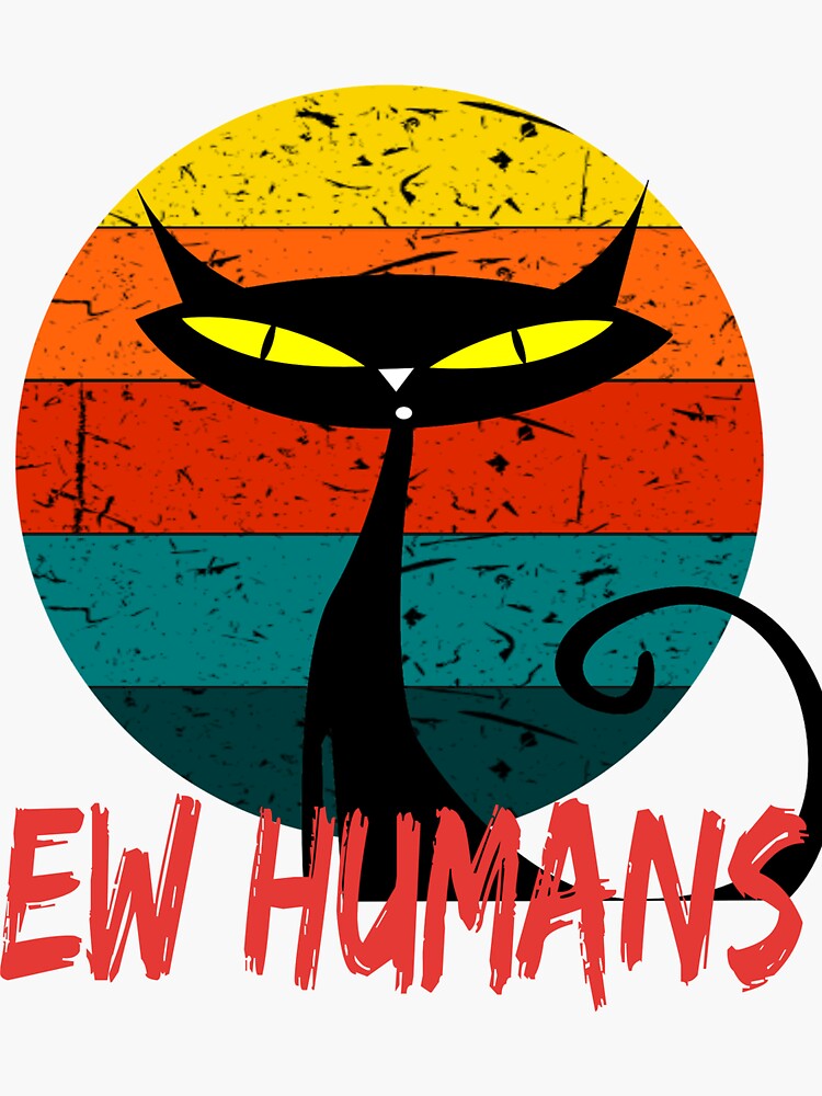 "Ew Humans Funny Retro Cat " Sticker by Karasdesigns21 | Redbubble