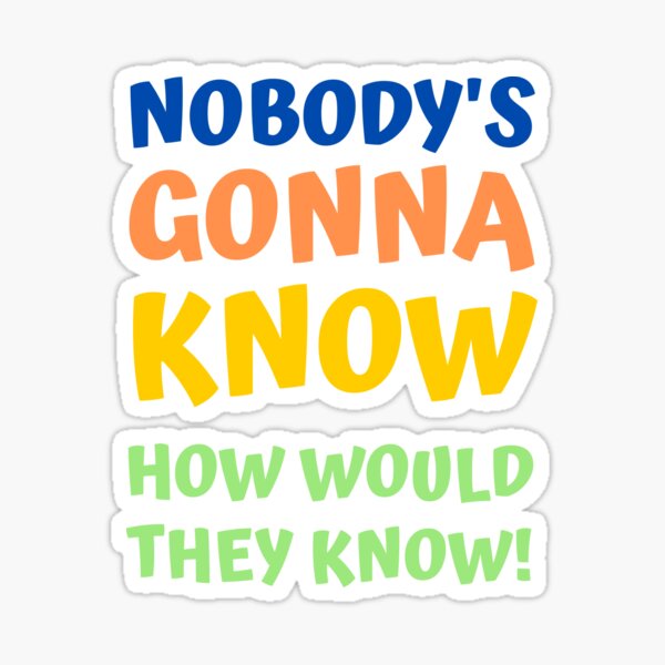 "Nobody's Gonna Know How Would They Know Trending Meme" Sticker for ...