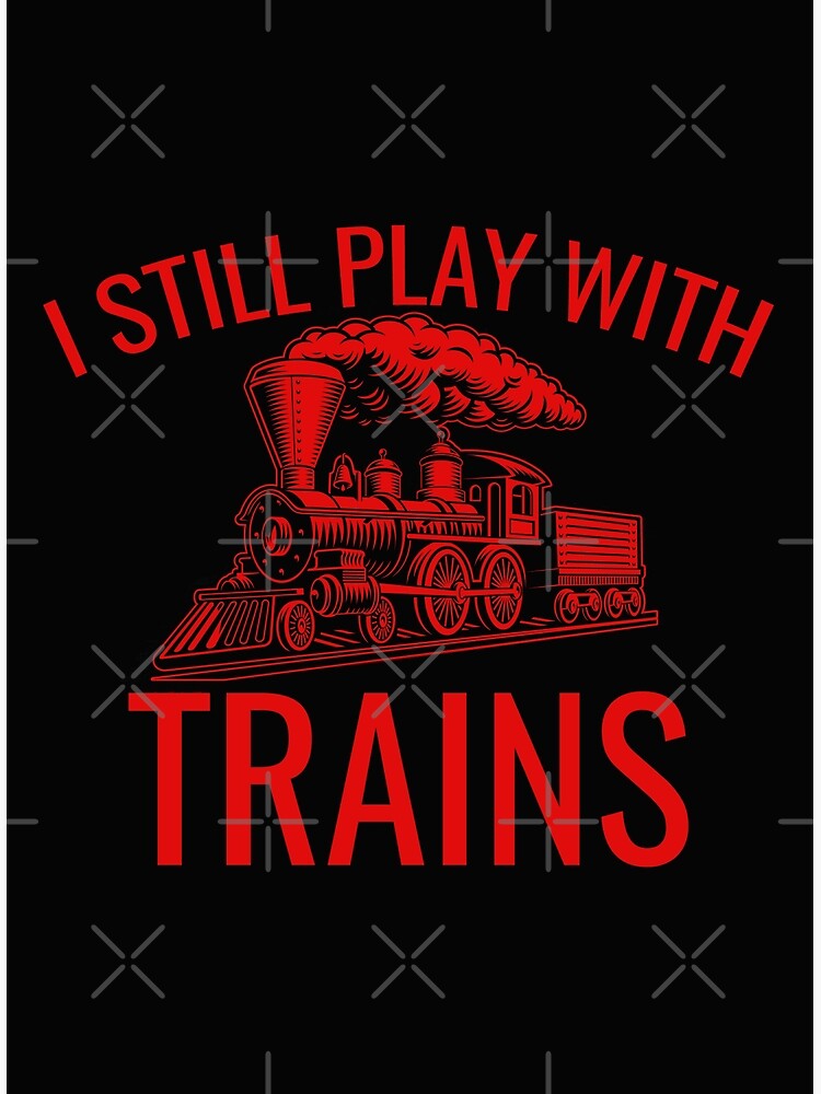 " I Still Play With Trains, Funny Train, Railway Enthusiast, railfan ...