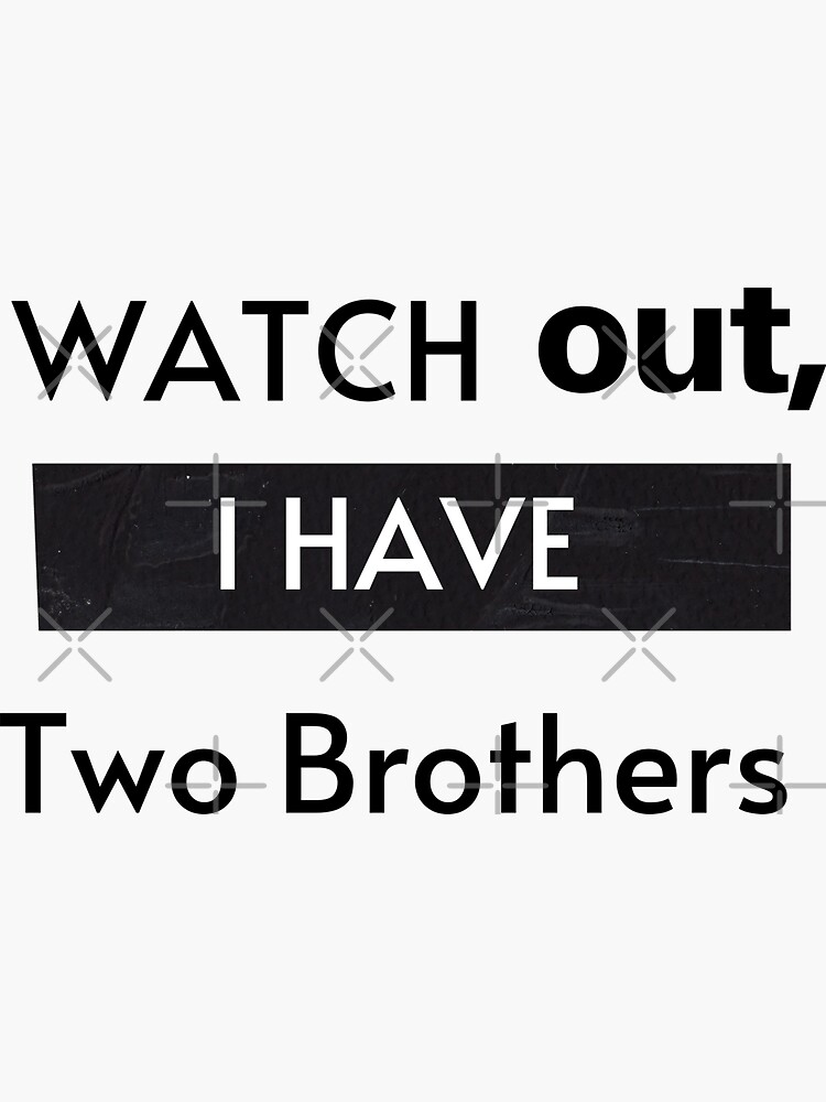 "watch-out-i-have-two-brothers" Sticker for Sale by costabob | Redbubble