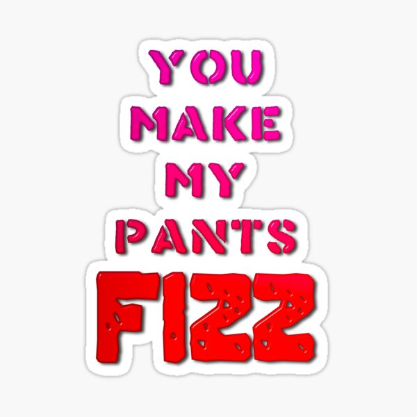 "You Make My Pants Fizz" Sticker for Sale by MarkUK97 | Redbubble