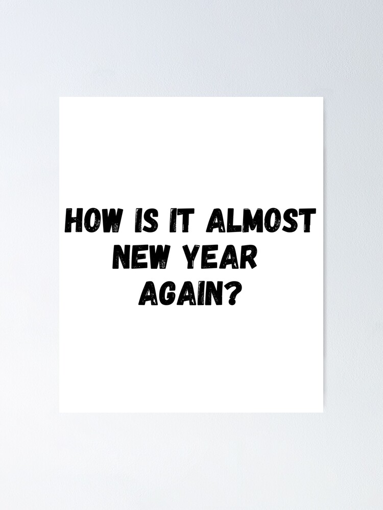 "How is it almost New Year AGAIN?" Poster for Sale by Jinxia | Redbubble