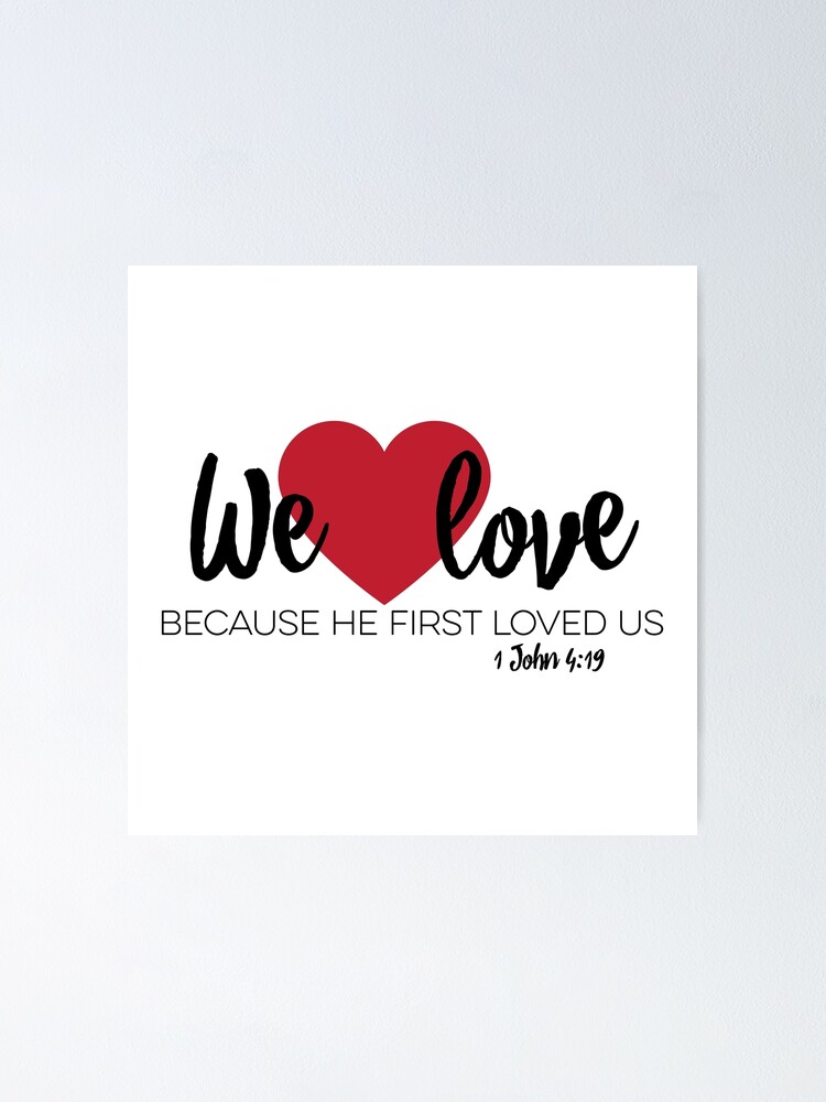 "1 John 4:19 – We love because he first loved us [w/reference]" Poster ...