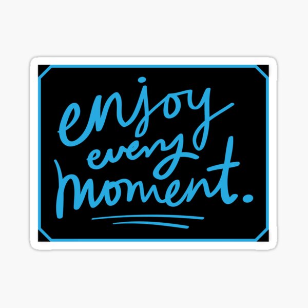 "Enjoy Every Moment Sticker" Sticker by XAccelerators | Redbubble