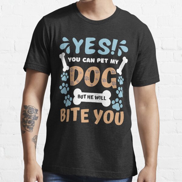 "Yes you can pet my dog but he will bite you " T-shirt for Sale by Sawa6u | Redbubble ...