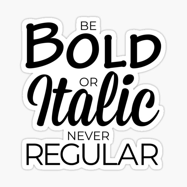 "BE BOLD OR ITALIC NEVER REGULAR" Sticker for Sale by MHD-artwork ...