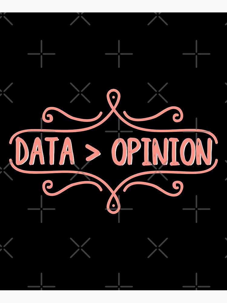 "Data is greater than opinion. data > opinion" Poster by ronaldsonou ...