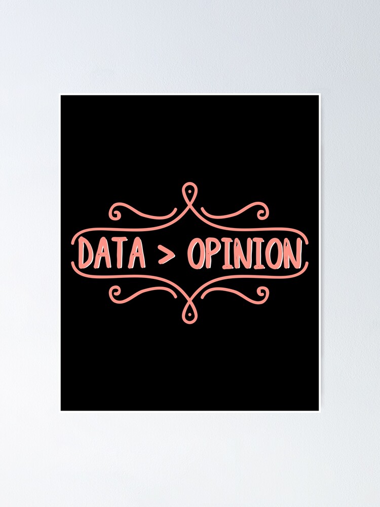 "Data is greater than opinion. data > opinion" Poster by ronaldsonou ...