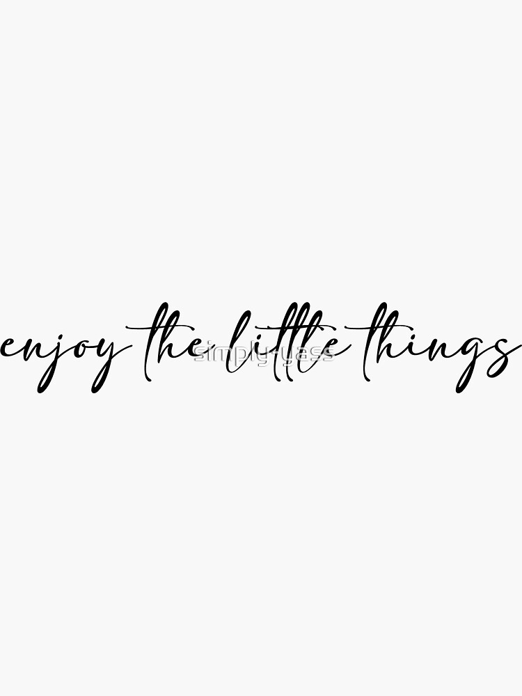 "Enjoy The Little Things Sticker" Sticker for Sale by simply-yass ...