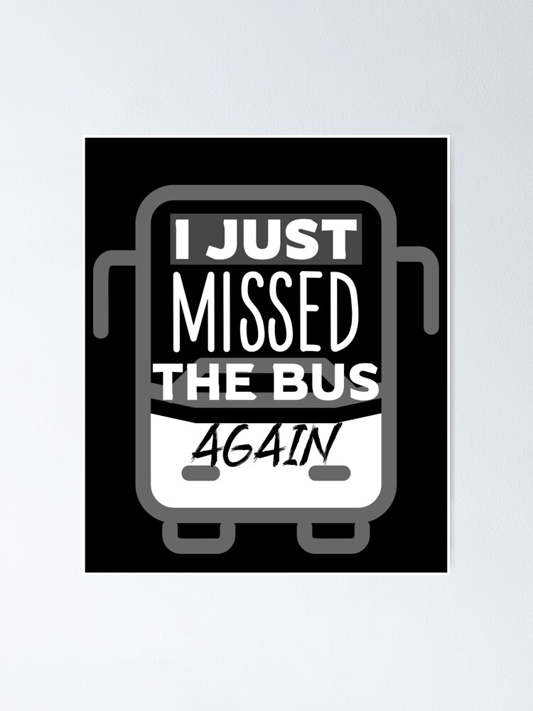 "I Just Missed My Bus Again" Poster by Light79 | Redbubble