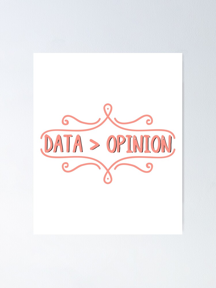 "Data is greater than opinion. data > opinion" Poster by ronaldsonou ...