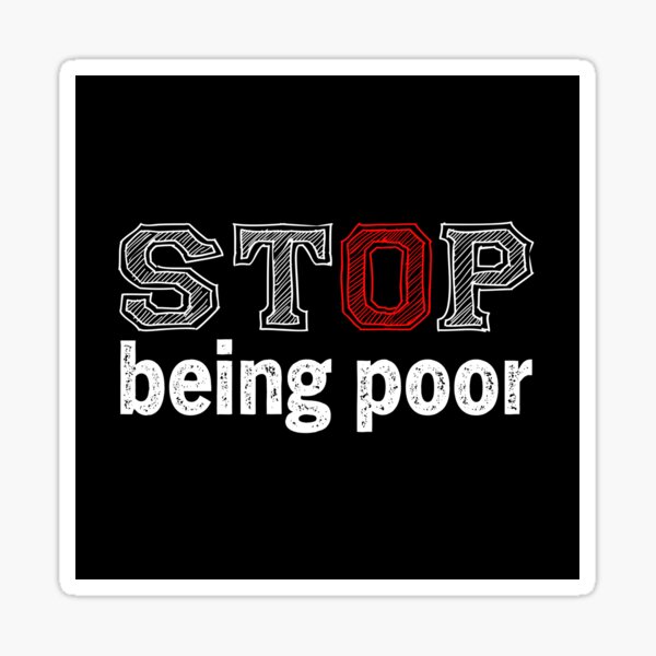 "stop being poor" Sticker for Sale by badinboow | Redbubble