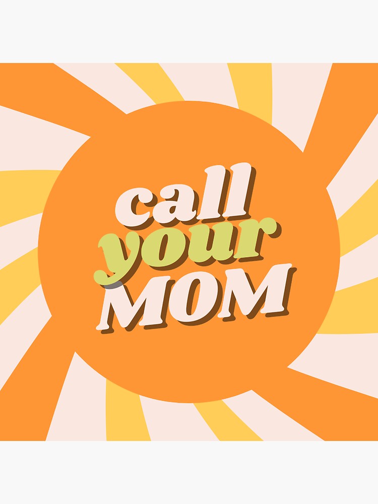 "call your mom inspirational sticker" Sticker for Sale by maisiebrigham ...