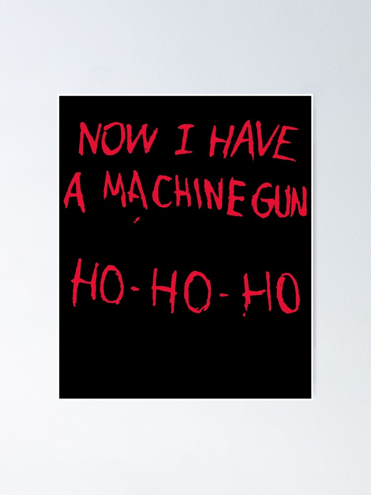 "Now I Have A Machine Gun Ho Ho Ho" Poster for Sale by Super-Thomas ...