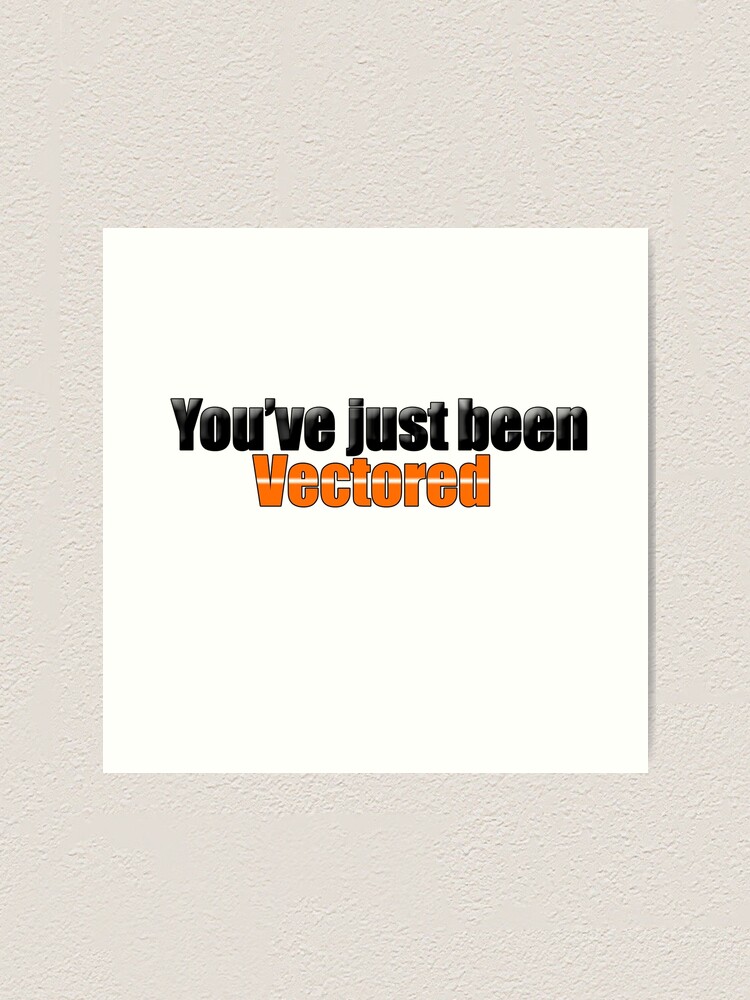 "You've just been Vectored" Art Print by AyiatLove | Redbubble