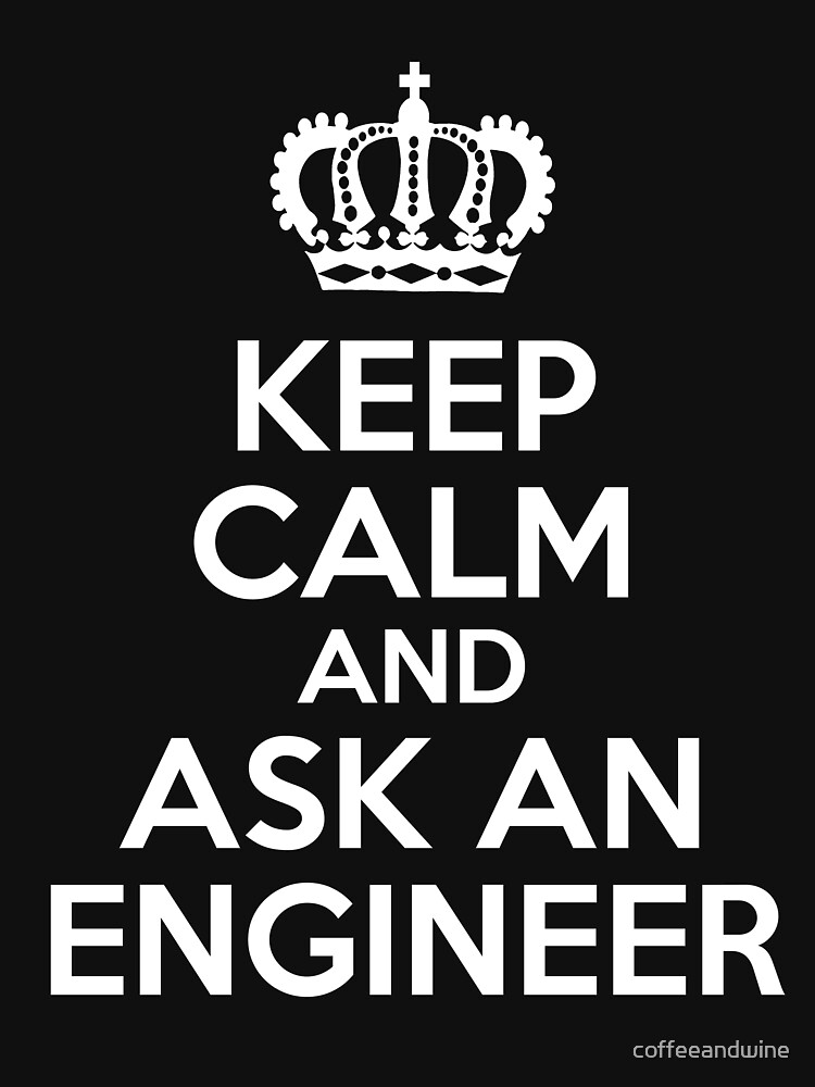 "Keep Calm and Ask An Engineer" T-shirt for Sale by coffeeandwine ...
