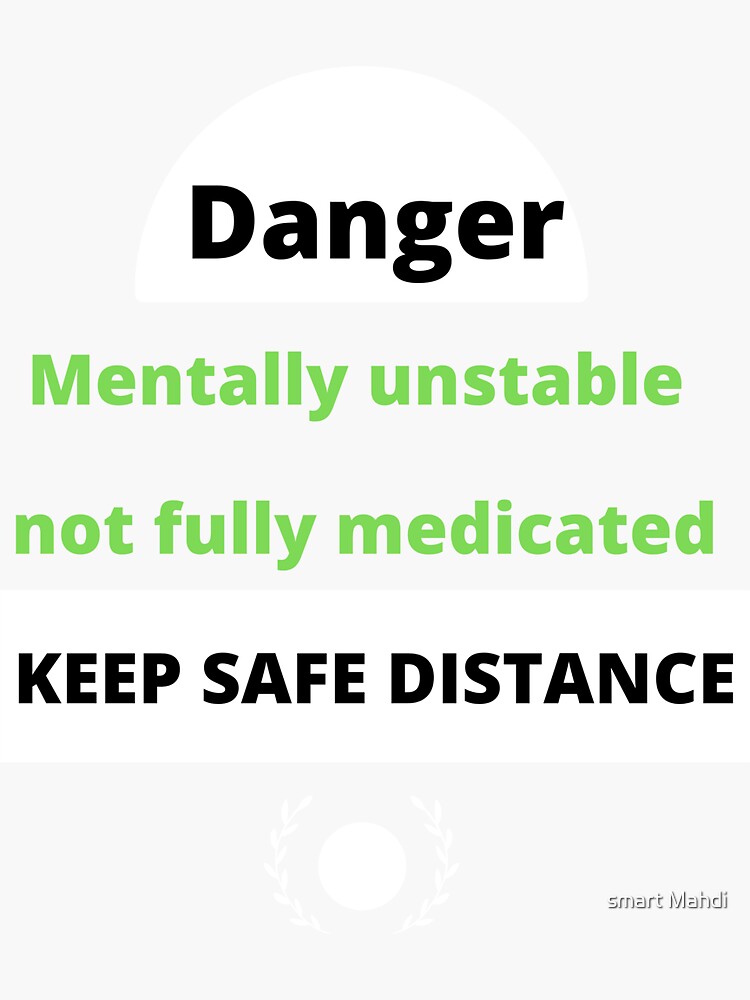 "Danger Mentally unstable not fully medicated " Sticker for Sale by ...