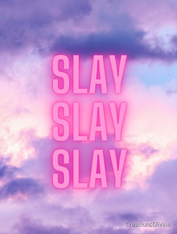 "Slay Slay Slay " by CreationsDivine | Redbubble