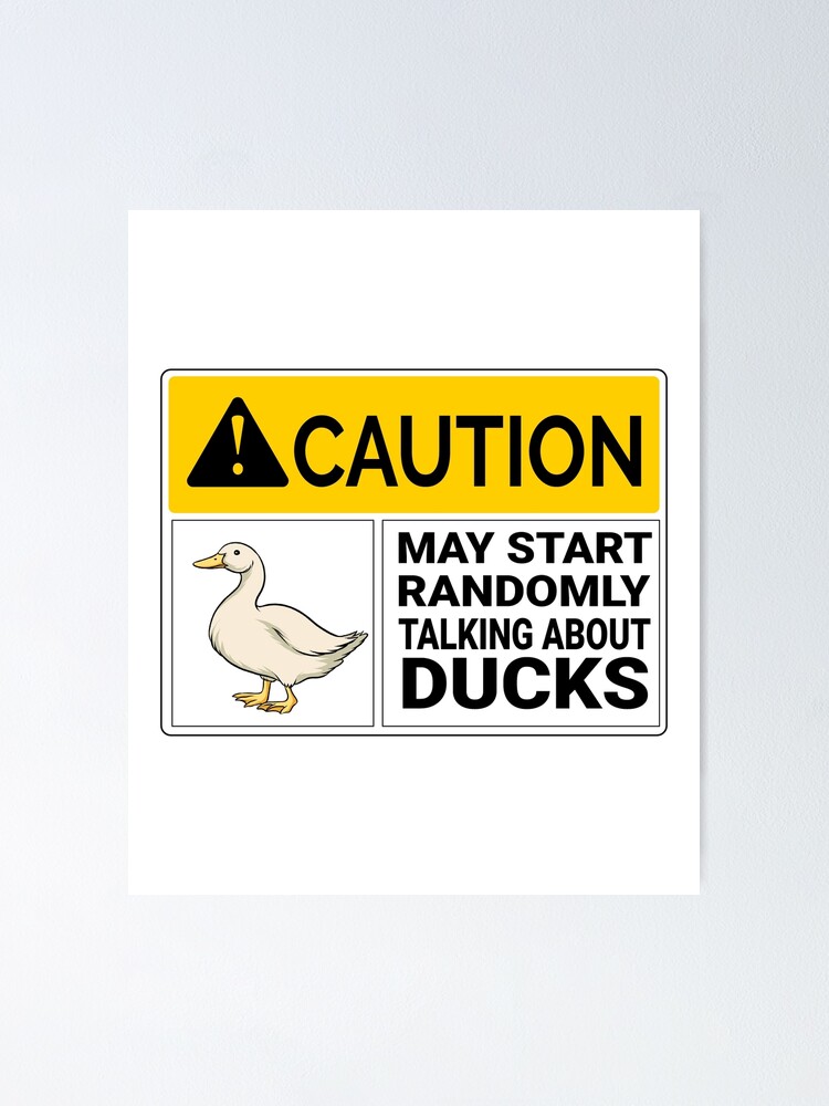 "Ducks Caution May Start Randomly Talking about Ducks" Poster by JasKei ...