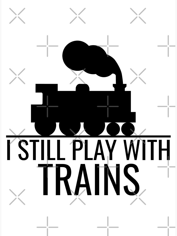 "I Still Play With Trains, Funny Train, Railway Enthusiast, railfan ...